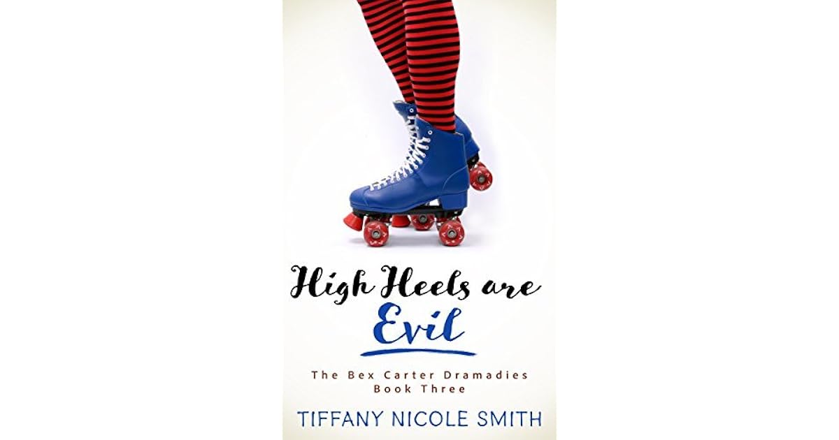 The Bex Carter Dramadies 3: High Heels are Evil by Tiffany Nicole Smith