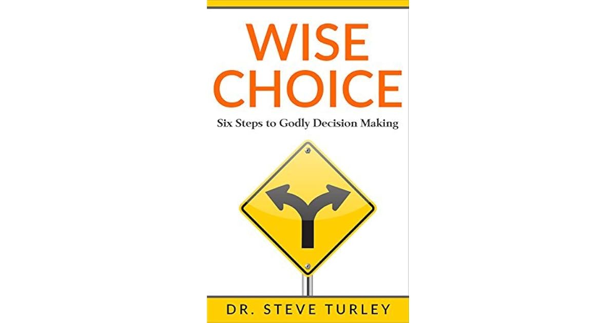 Wise Choice: Six Steps to Godly Decision Making by Steve Turley
