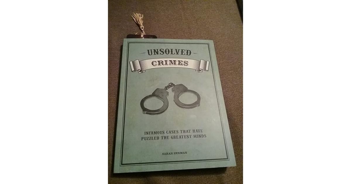 Unsolved Crimes: Infamous Cases That Have Puzzled the Greatest Minds by ...