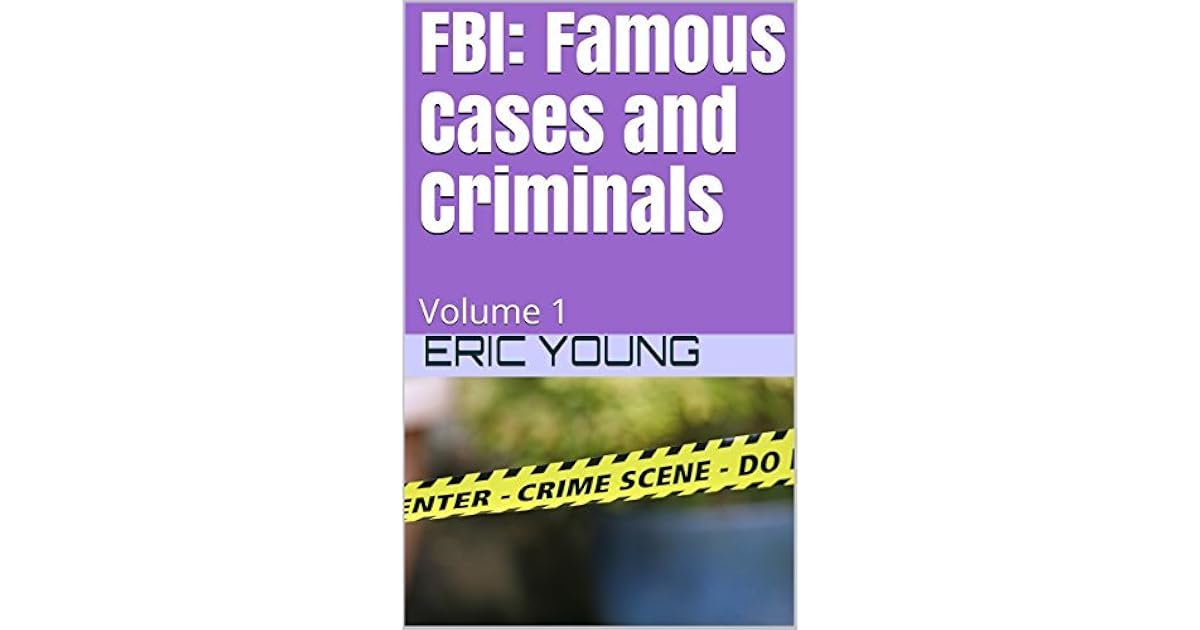 FBI: Famous Cases and Criminals: Volume 1 by Eric Young
