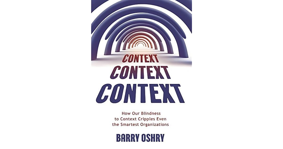 CONTEXT, CONTEXT, CONTEXT: How Our Blindness to Context Cripples Even ...