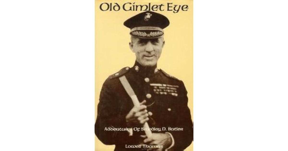 Old Gimlet Eye: Adventures Of Smedley D. Butler by Lowell Thomas