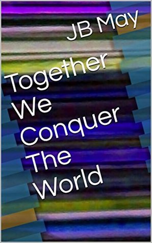 Together We Conquer The World by J.B. May