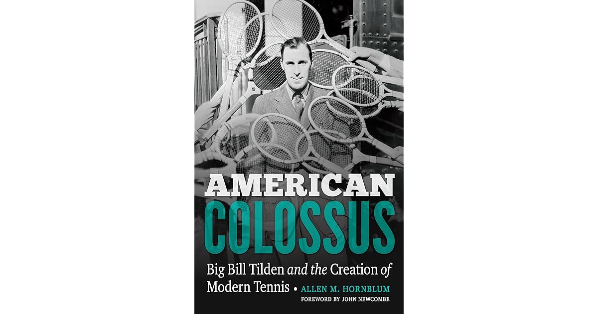 American Colossus: Big Bill Tilden and the Creation of Modern Tennis by ...