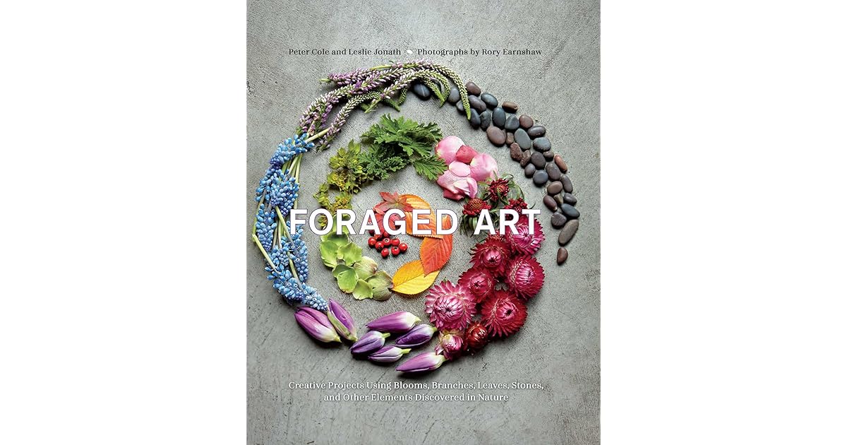 Foraged Art: Creating Projects Using Blooms, Branches, Leaves, Stones ...