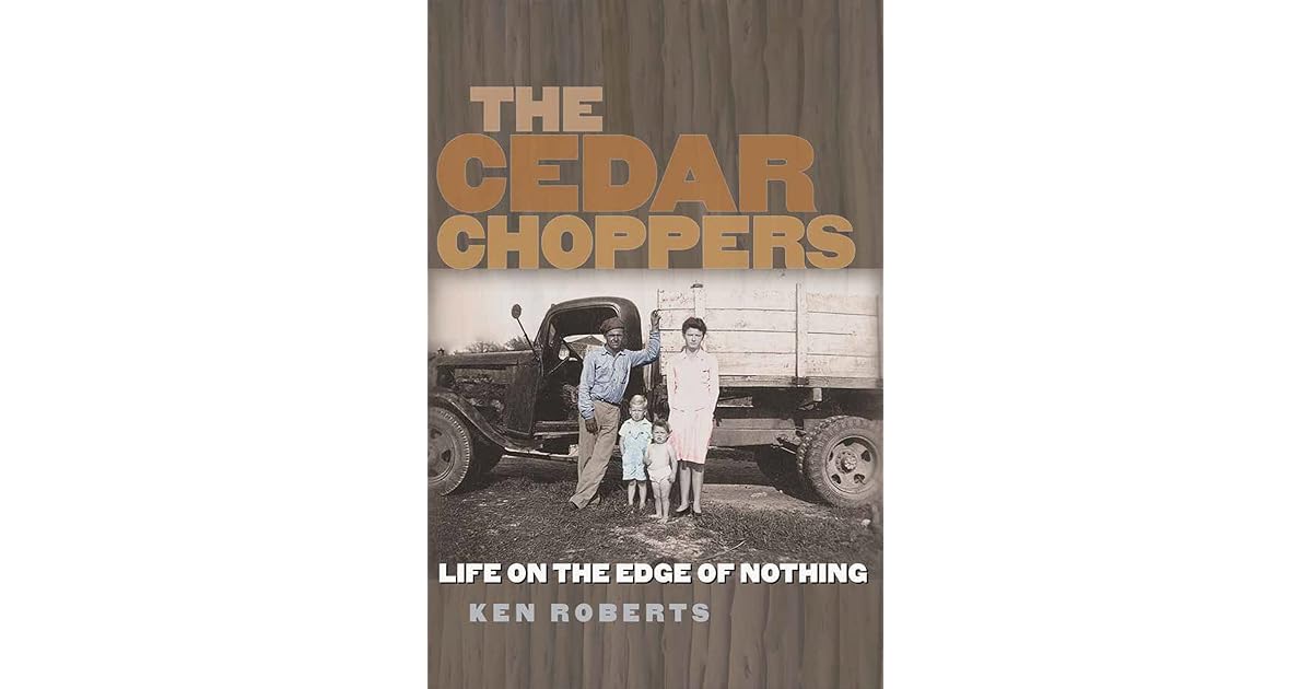 The Cedar Choppers: Life on the Edge of Nothing by Ken Roberts