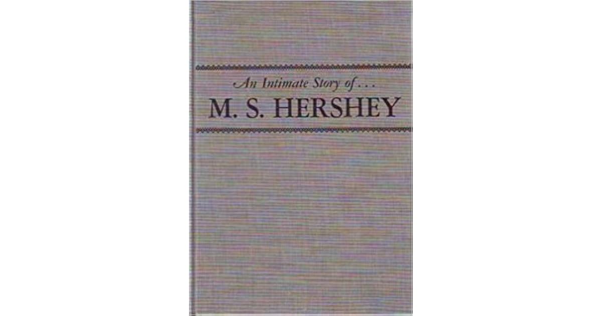An Intimate Story of Milton S. Hershey by Joseph Richard Snavely
