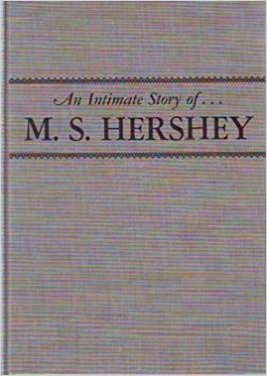 An Intimate Story of Milton S. Hershey by Joseph Richard Snavely