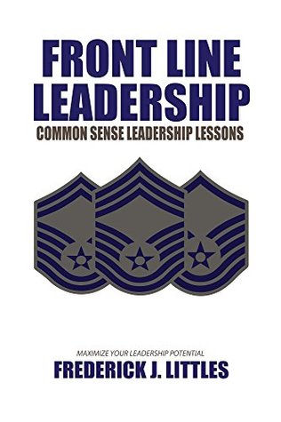 Front Line Leadership: Common Sense Leadership Lessons by Frederick Littles