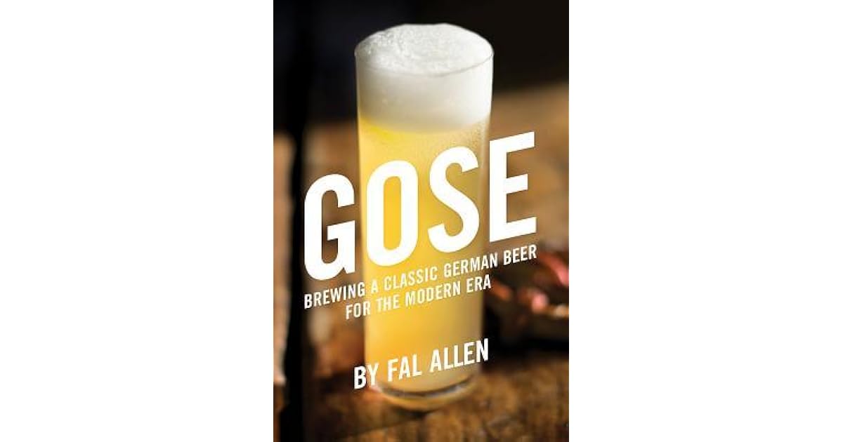 Gose: Brewing a Classic German Beer for the Modern Era by Fal Allen