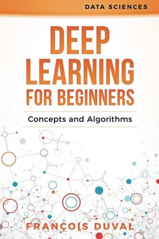 Deep Learning for Beginners: Concepts and Algorithms by François Duval