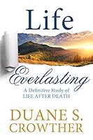 Life Everlasting by Duane S. Crowther