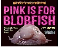 Pink Is for Blobfish: Discovering the World's Perfectly Pink Animals by ...