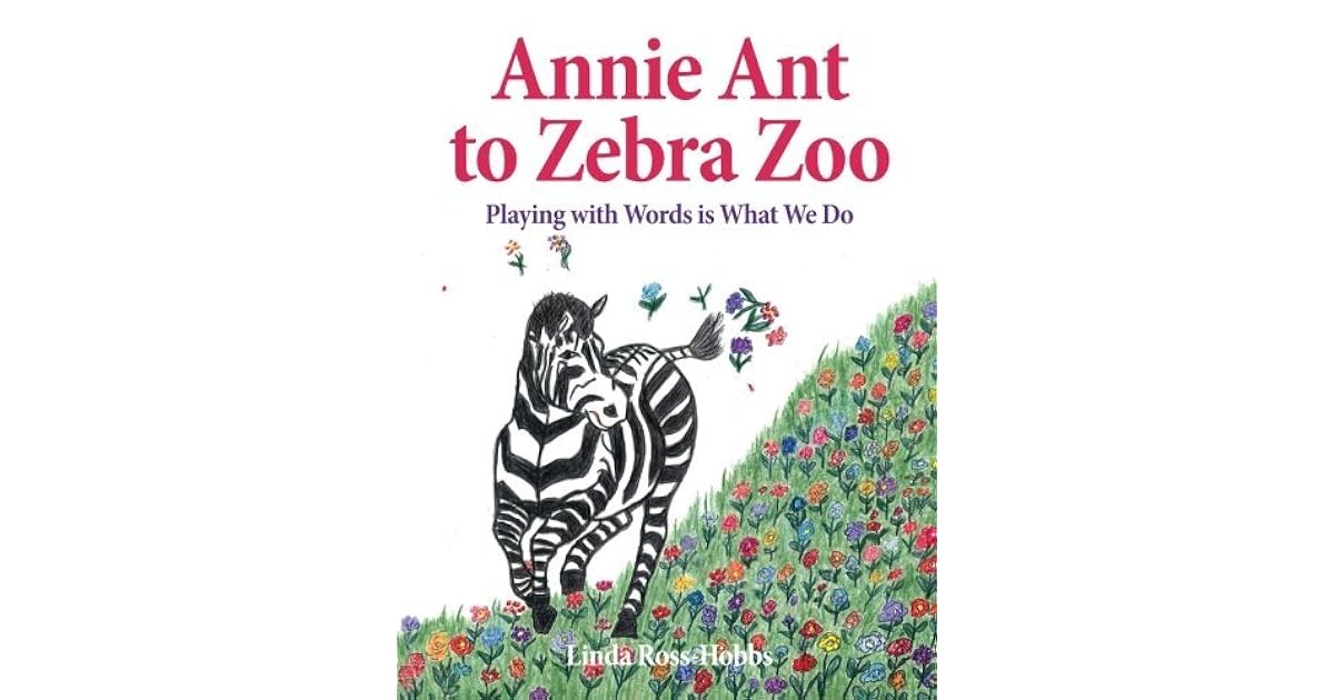 Annie Ant to Zebra Zoo: Playing with Words Is What We Do by Linda Ross ...