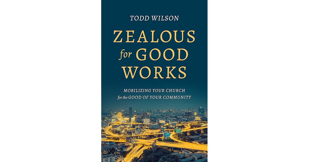 Zealous for Good Works: Mobilizing Your Church for the Good of Your ...