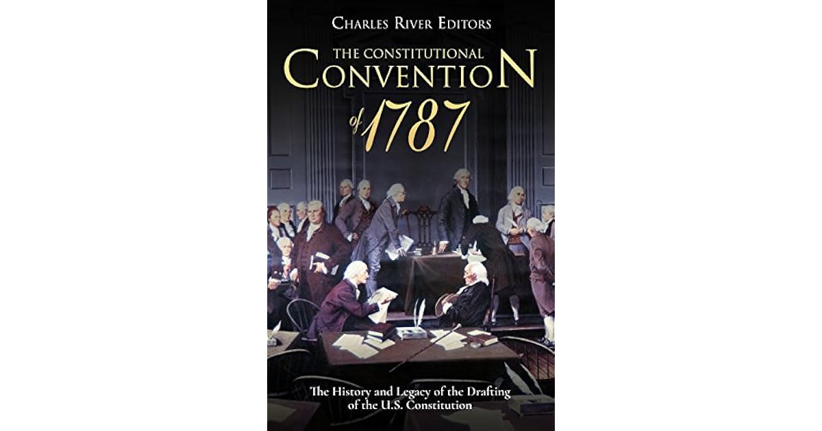 The Constitutional Convention of 1787: The History and Legacy of the ...