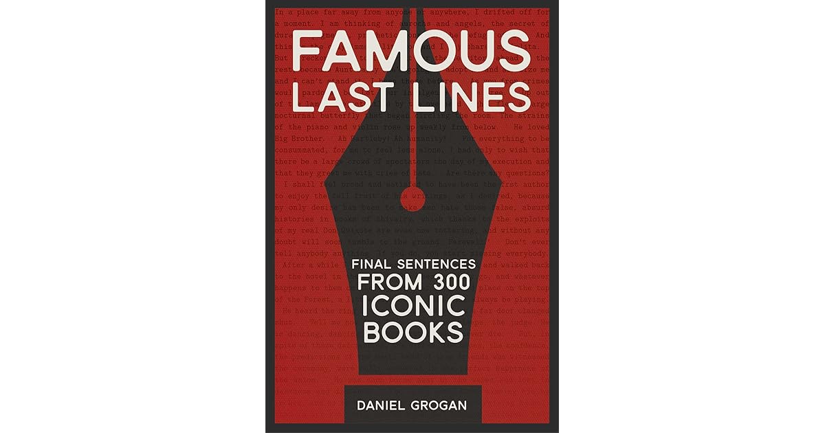 Famous Last Lines: Final Sentences From 290 Iconic Books by Daniel Grogan