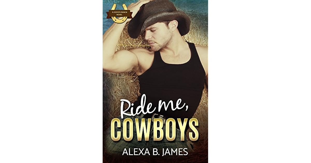 Ride Me, Cowboys (Coyote Ranch #3) by Alexa B. James