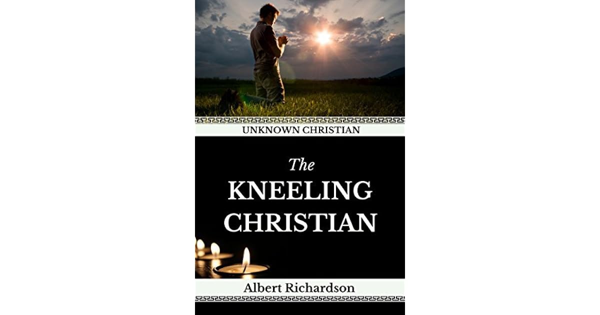 Unknown Christian: The Kneeling Christian (Illustrated) by Albert Deane ...