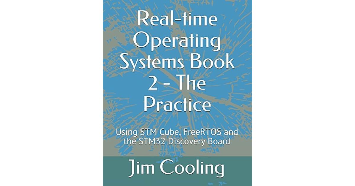 Real-time Operating Systems Book 2 - The Practice: Using STM Cube ...