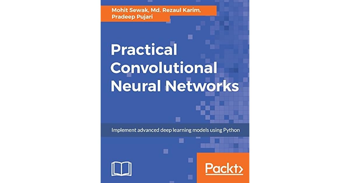 Practical Convolutional Neural Networks: Implement advanced deep learning models using Python by ...