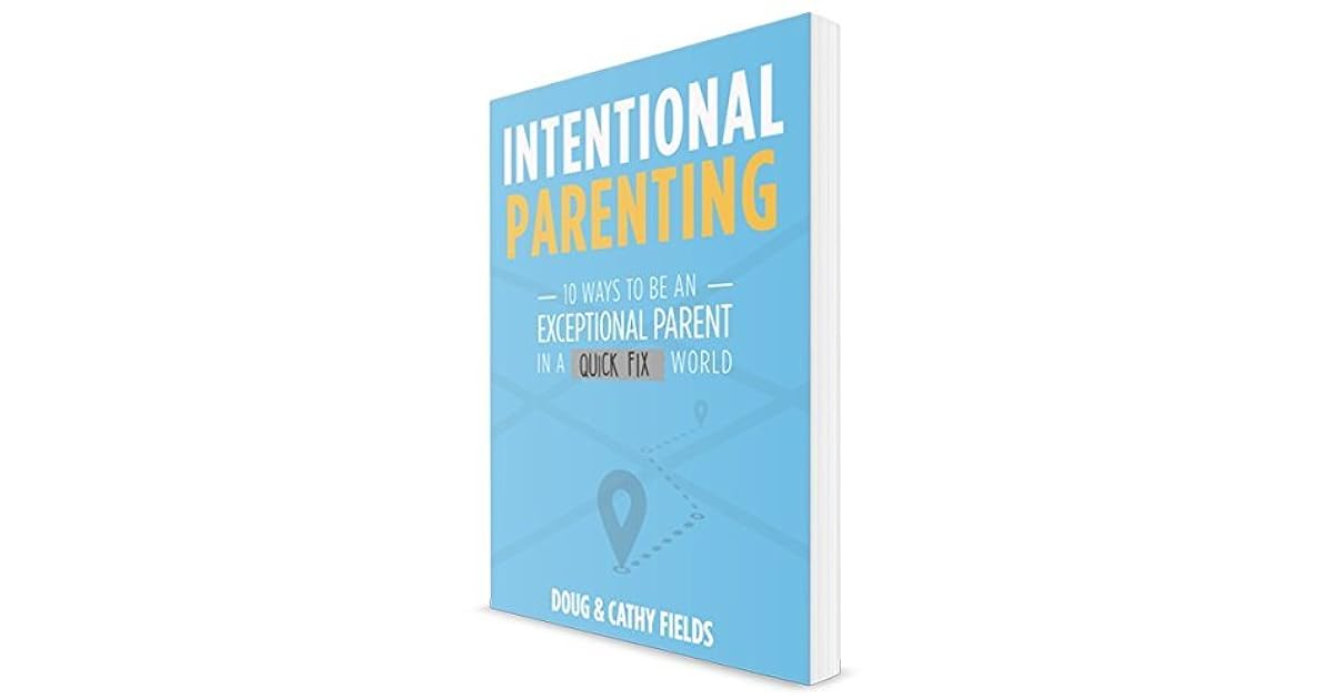Intentional Parenting: 10 ways to be an exceptional parent in a quick ...