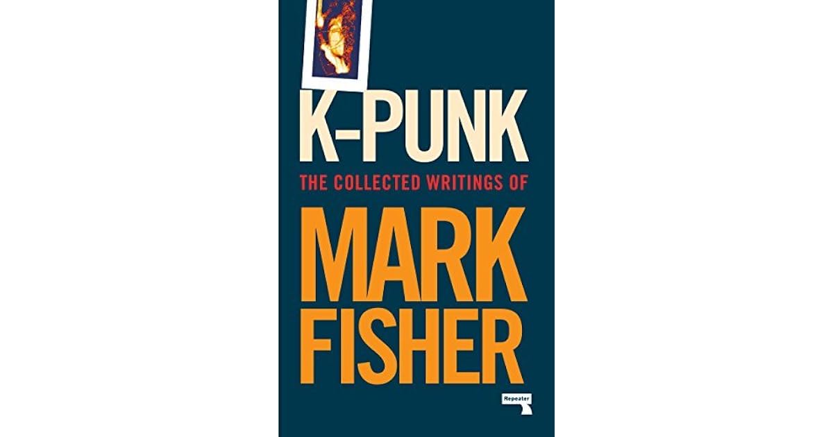 K-punk: The Collected and Unpublished Writings of Mark Fisher by Mark ...