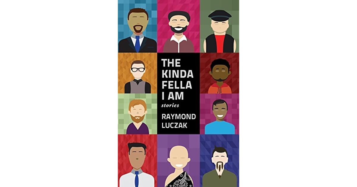 The Kinda Fella I Am: Stories by Raymond Luczak