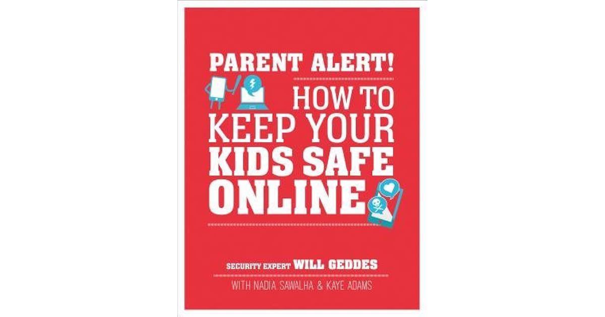 Parent Alert: How to Keep Your Kids Safe Online by Will Geddes