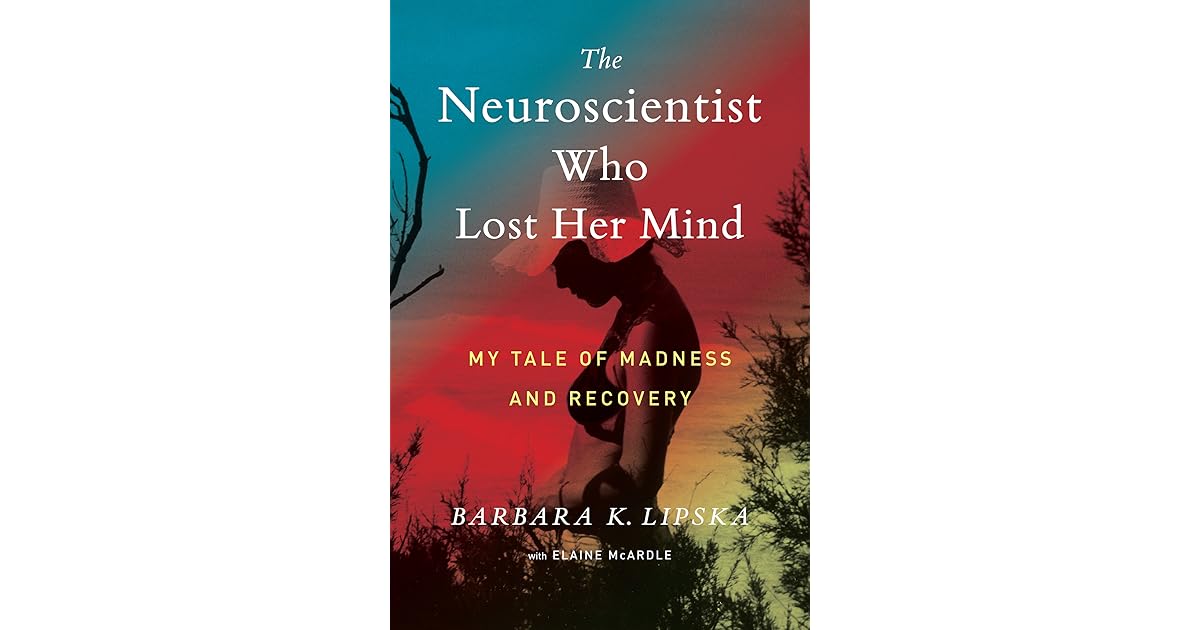 The Neuroscientist Who Lost Her Mind: My Tale of Madness and Recovery ...