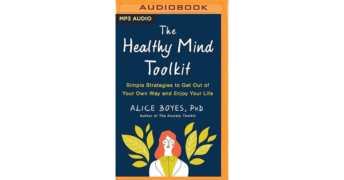 The Healthy Mind Toolkit: Simple Strategies to Get Out of Your Own Way ...