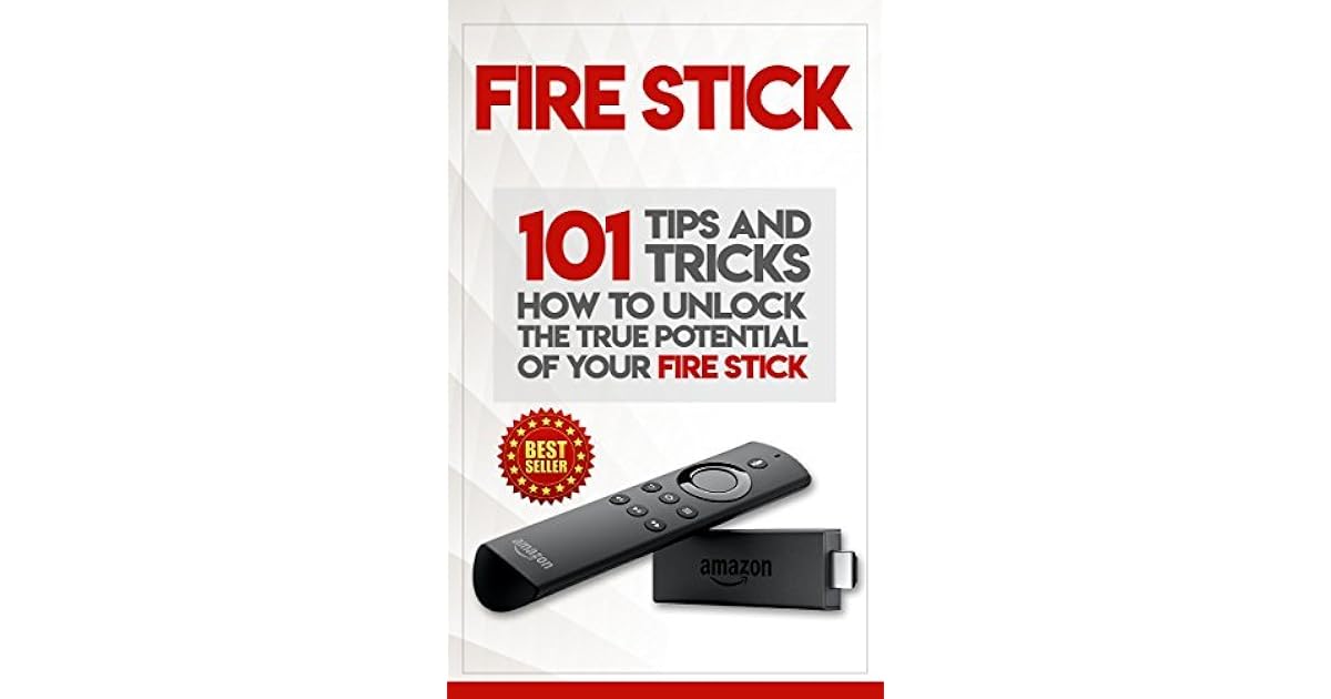 Fire Stick: How To Unlock The True Potential Of Your Fire Stick: Plus ...