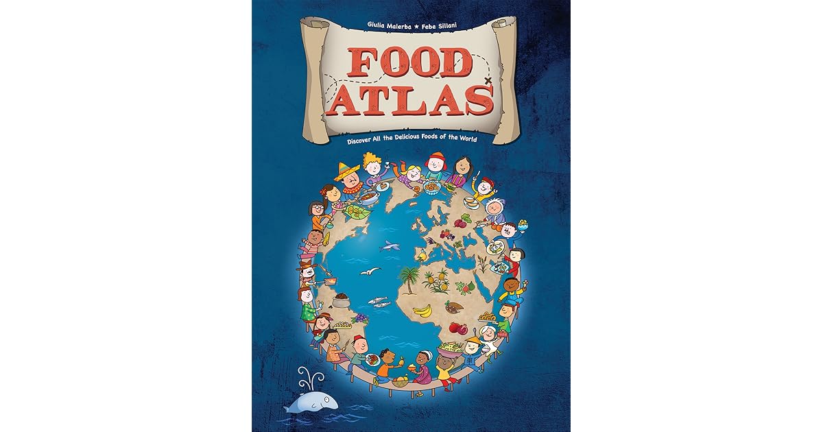 Food Atlas: Discover All the Delicious Foods of the World by Giulia Malerba