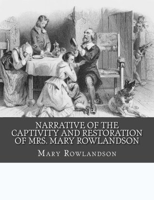 Narrative of the Captivity and Restoration of Mrs. Mary Rowlandson by ...