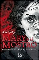 Mary's Monster: Love, Madness, and How Mary Shelley Created ...