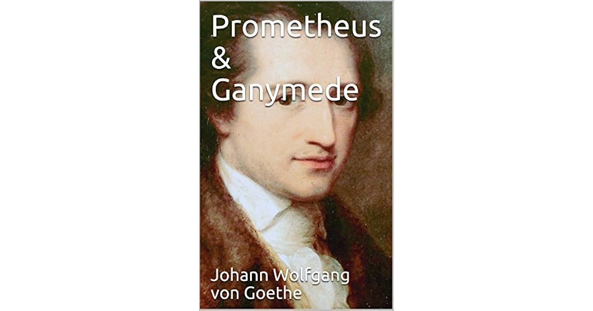 Prometheus & Ganymede by Johann Wolfgang von Goethe