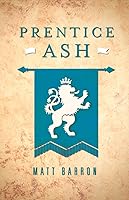 Prentice Ash (Rage of Lions Book 1) by Matt Barron
