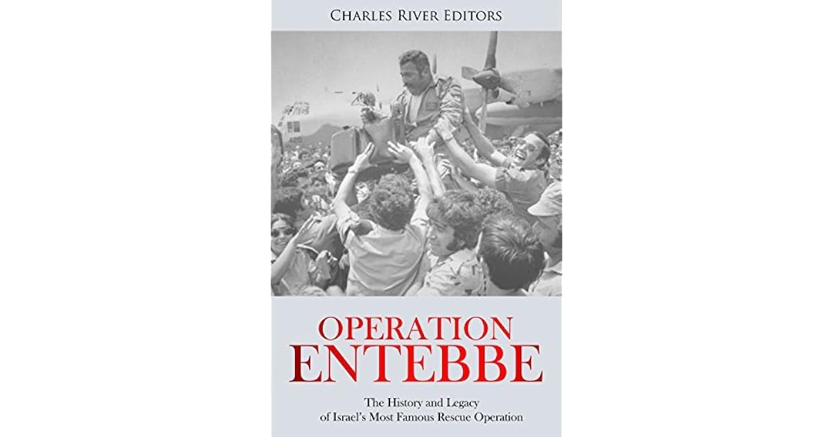 Operation Entebbe: The History and Legacy of Israel’s Most Famous ...