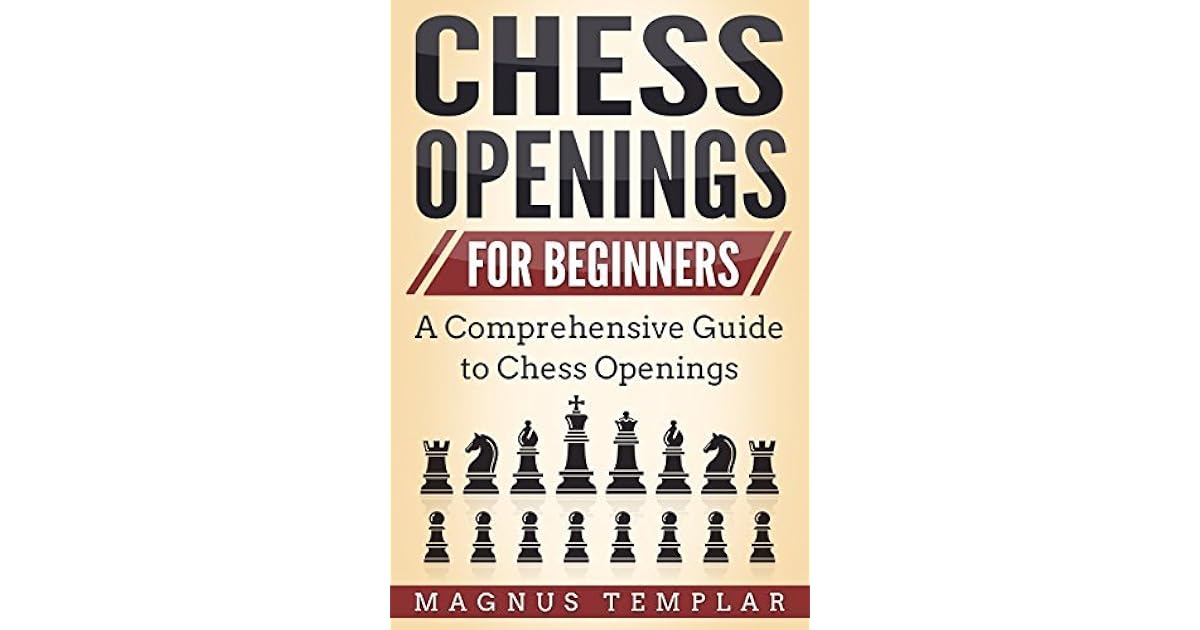 Chess Openings For Beginners A Comprehensive Guide To Chess Openings 