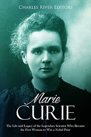 Marie Curie: The Life and Legacy of the Legendary Scientist Who Became ...