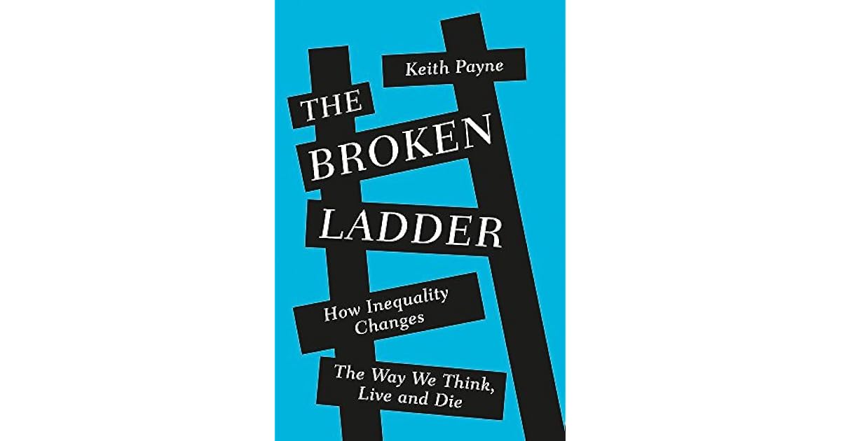 The Broken Ladder: How Inequality Changes the Way We Think, Live and ...