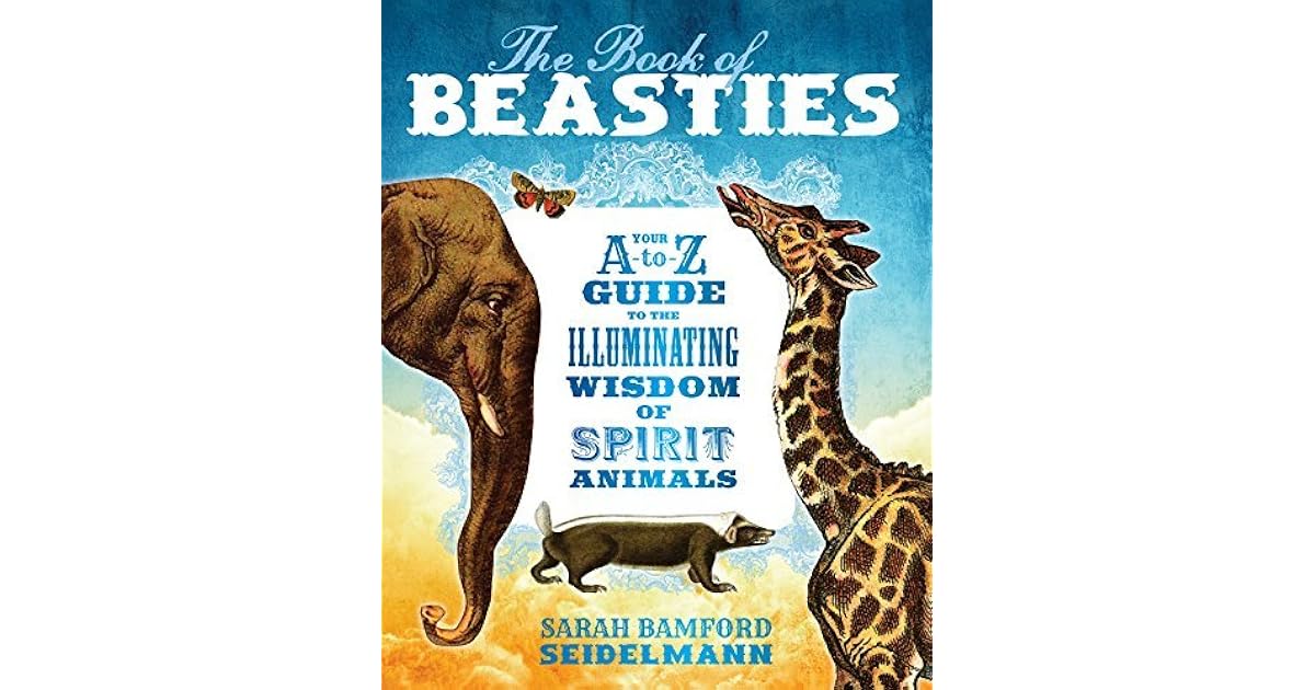 The Book of Beasties: Your A-To-Z Guide to the Illuminating Wisdom of ...
