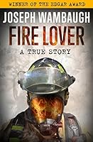 Fire Lover: A True Story by Joseph Wambaugh