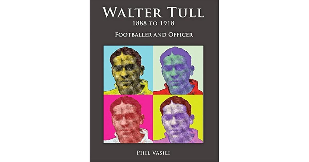 Walter Tull 1888 to 1918: Footballer and Officer by Phil Vasili