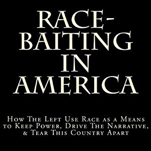 Race-Baiting In America: How the Left Use Race as a Means to Keep Power ...