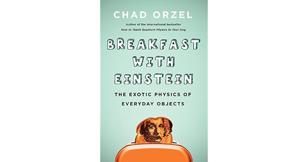 Breakfast with Einstein: The Exotic Physics of Everyday Objects by Chad ...
