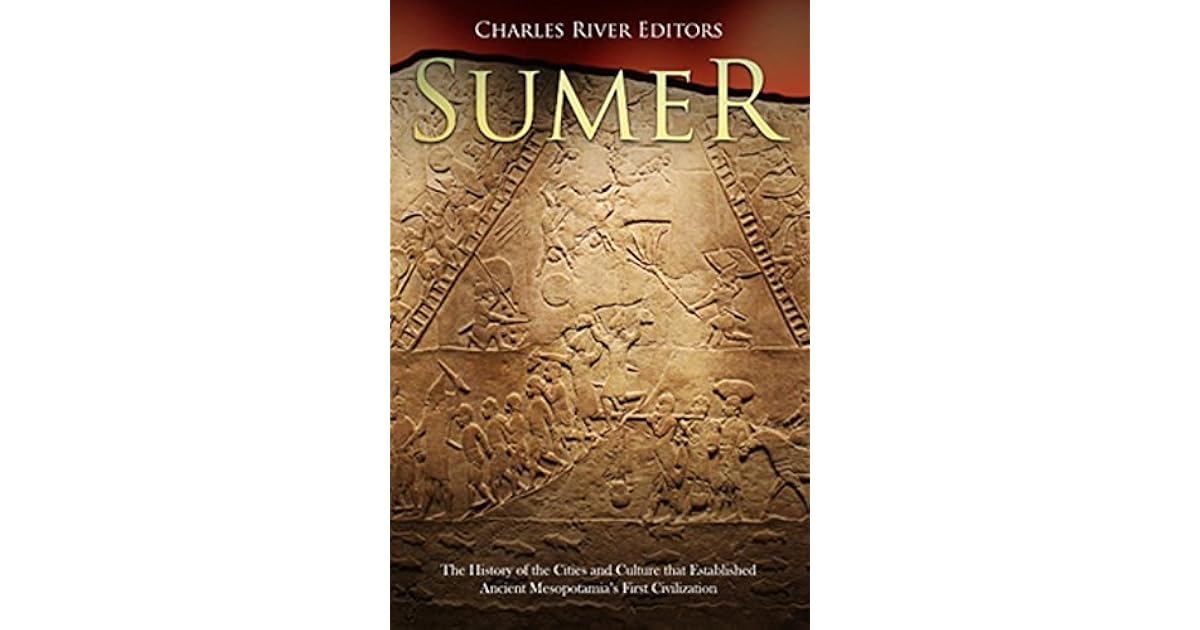 Sumer: The History of the Cities and Culture that Established Ancient ...