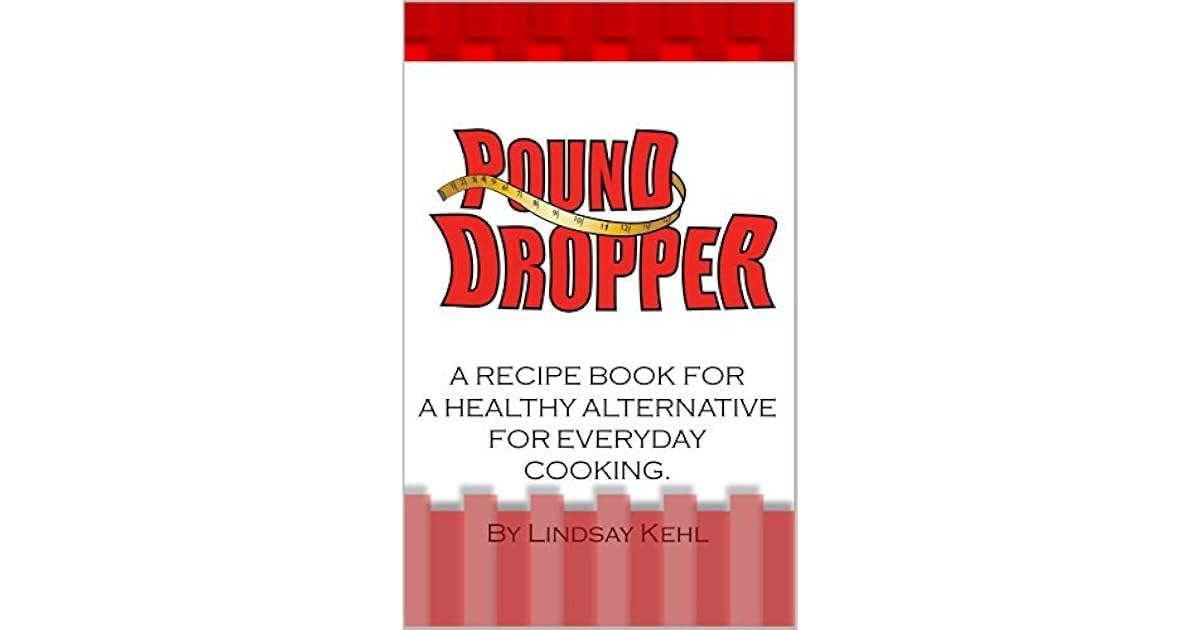 POUND DROPPER: A recipe book for a healthy alternative for everyday ...