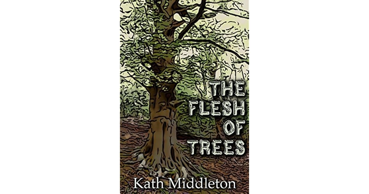 The Flesh of Trees by Kath Middleton