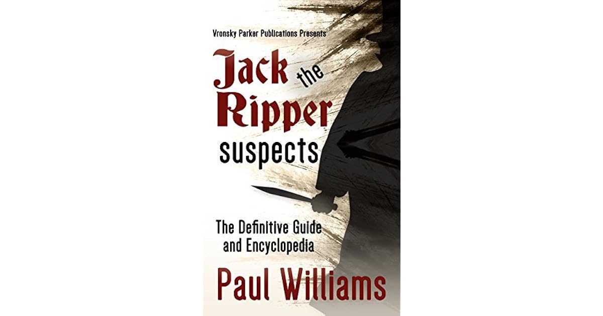 Jack the Ripper Suspects: The Definitive Guide and Encyclopedia by Paul ...